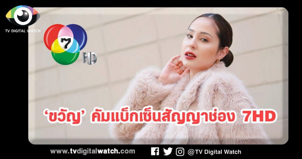 ‘ขวัญ’ คัมแบ็กเซ็นสัญญาช่อง 7HD - TV Digital Watch